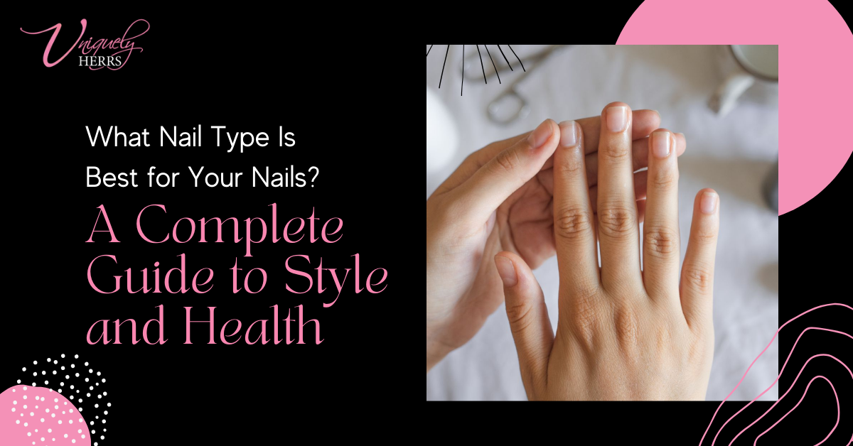 Best Nail Type for Your Nails | Uniquely Herr’s Nail Salon ...